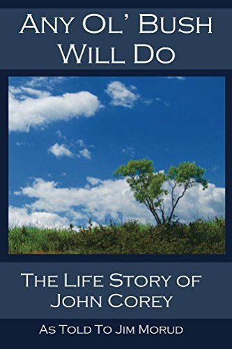 Any Ol' Bush Will Do: The Life Story of John Corey by John Corey ...