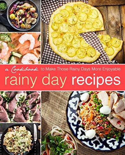 Rainy Day Recipes: A Cookbook to Make Those Rainy Days More Enjoyable ...