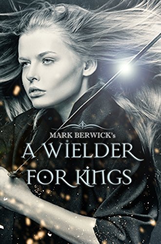 A Wielder for Kings by Mark Berwick | Goodreads