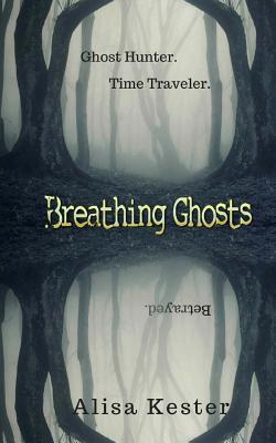 Breathing Ghosts: A Time Travel Adventure by Alisa Kester | Goodreads