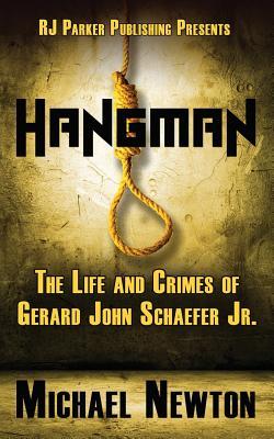 Hangman: The Life and Crimes of Gerard John Schaefer by Michael Newton ...