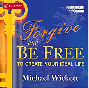 Forgive and Be Free: To Create Your Ideal Life by Michael Wickett | Goodreads