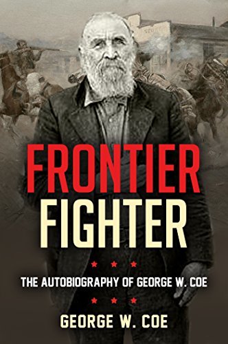 Frontier Fighter: The Autobiography of George W. Coe by George W. Coe ...