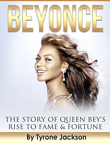 BEYONCÉ THE STORY OF QUEEN BEY’S RISE TO FAME & FORTUNE by Tyrone ...