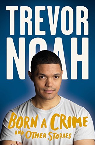 Born a Crime and Other Stories by Trevor Noah | Goodreads