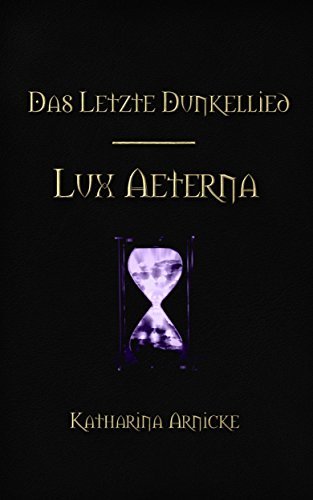 Das Letzte Dunkellied – Lux Aeterna (Die Dunkellieder 5) by Katharina Arnicke | Goodreads
