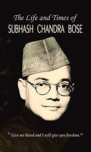 The Life and Times of Subhash Chandra Bose: The Revolutionary Freedom ...