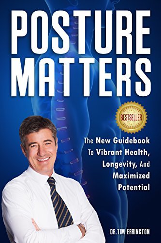 Posture Matters: The New Guidebook To Vibrant Health, Longevity, And ...