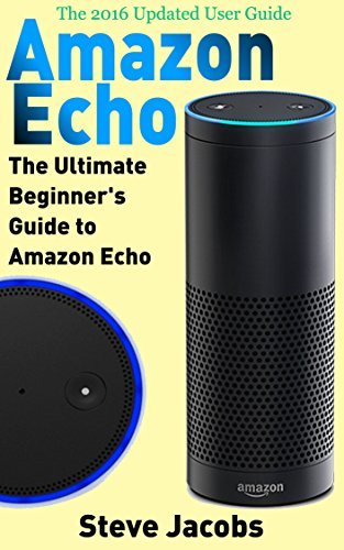 Amazon Echo: The Ultimate Beginner's Guide to Amazon Echo (Alexa Skills ...