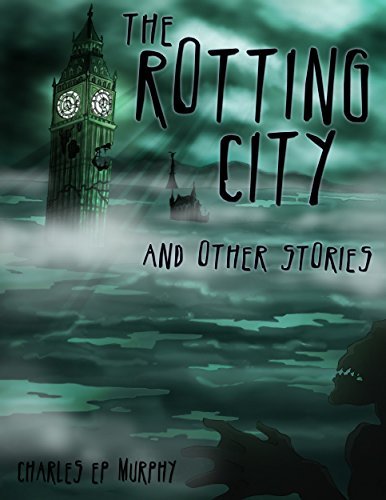 The Rotting City and Other Stories: a horror anthology by Charles E.P ...