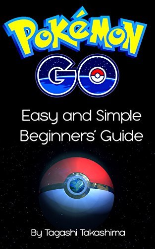 Pokemon Go: Easy and Simple Beginners’ Guide by Tagashi Takashima ...