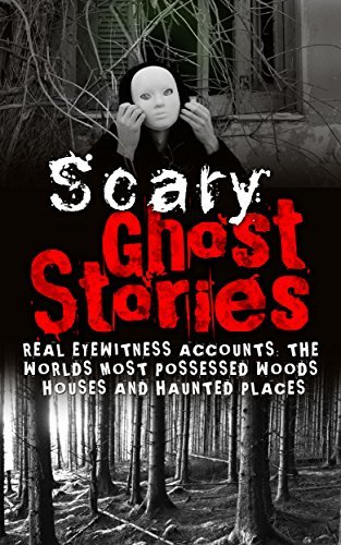 Scary Ghost Stories: REAL Eyewitness Accounts: The Worlds Most ...