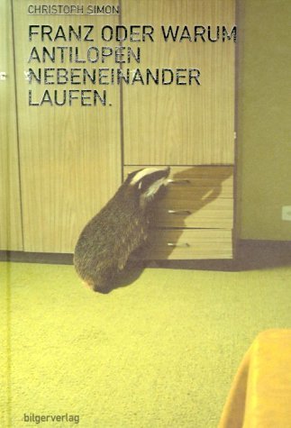 Franz oder warum Antilopen nebeneinander laufen by Christoph Simon ...