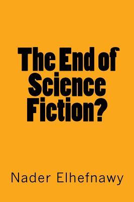 The End of Science Fiction? by Nader Elhefnawy | Goodreads