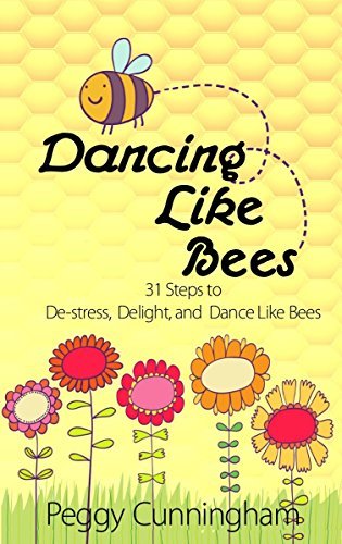 Dancing Like Bees: 31 Steps to De-stress, Delight, and Dance Like Bees ...