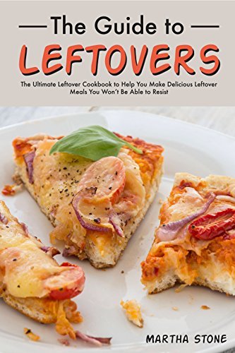 The Guide to Leftovers: The Ultimate Leftover Cookbook to Help You Make ...