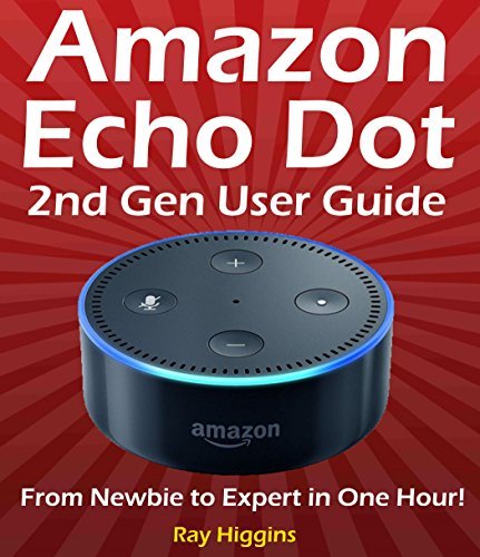 Amazon Echo Dot: Dot: Amazon Echo Dot 2nd Generation User Guide: From Newbie to Expert in One ...