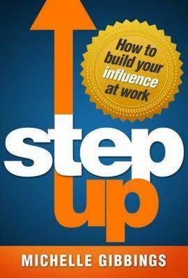 Step Up: How to Build Your Influence at Work by Michelle Gibbings ...