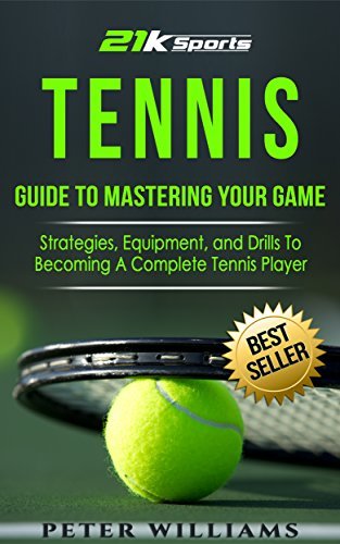 Tennis: Guide to Mastering Your Game- Strategies, Equipment and Drills ...
