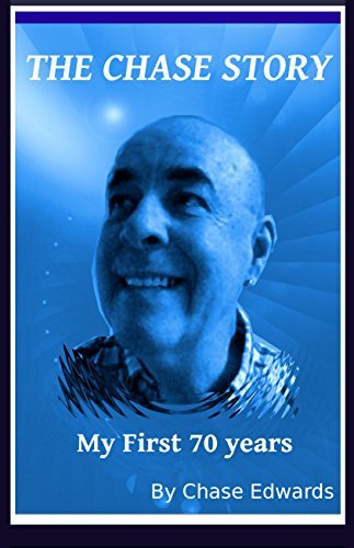 THE CHASE STORY – MY FIRST 70 YEARS by Chase Edwards | Goodreads