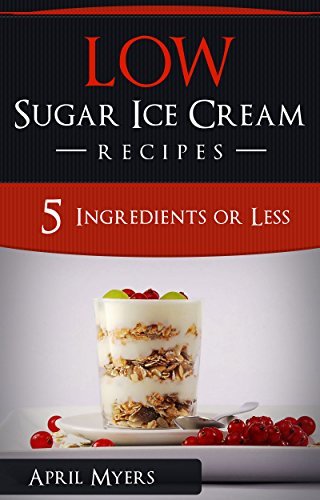 Low Sugar Ice Cream Recipes: 5 Ingredients or Less by April Myers ...