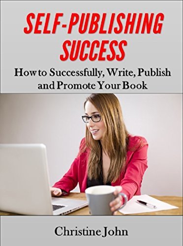 Self-Publishing Success: How to Successfully Write, Publish, and ...