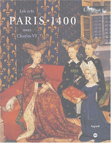Paris, 1400 : les arts sous Charles VI. Exposition, Paris, Musée du ...