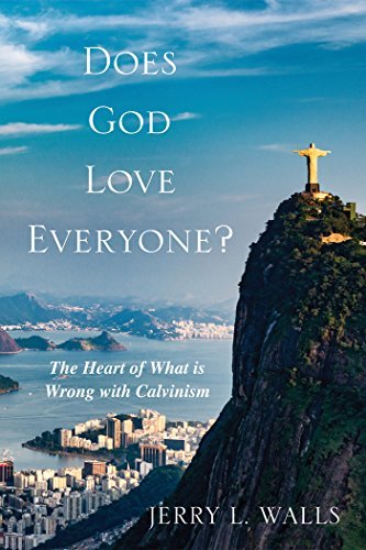 Does God Love Everyone?: The Heart of What's Wrong with Calvinism by ...