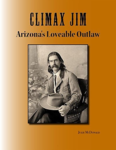 Climax Jim: Arizona’s Outrageous Outlaw by Julie McDonald | Goodreads