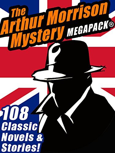 The Arthur Morrison Mystery MEGAPACK®: 108 Classic Novels and Short ...