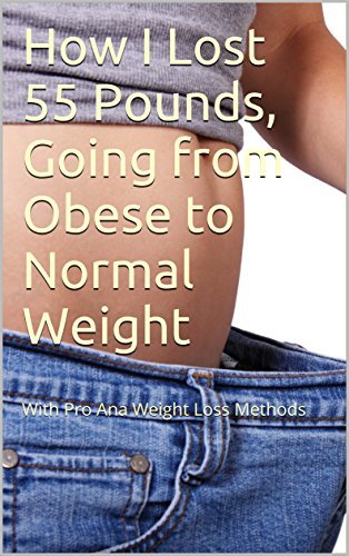 How I Lost 55 Pounds, Going from Obese to Normal Weight: With Pro Ana ...