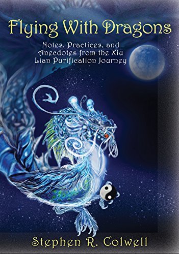 Flying With Dragons: Notes, Practices, and Anecdotes from the Xiu Lian ...