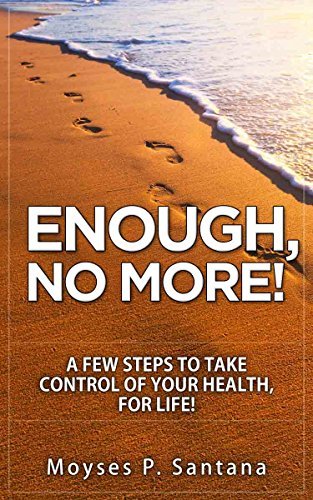 ENOUGH, NO MORE!: A FEW STEPS TO TAKE CONTROL OF YOUR HEALTH, FOR LIFE ...