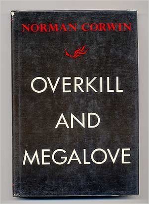 Overkill and Megalove by Norman Corwin | Goodreads