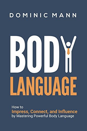 Body Language: How to Impress, Connect, and Influence by Mastering ...