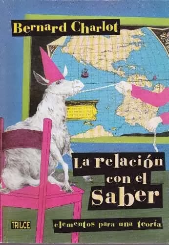 La relación con el saber : elementos para una teoría by Bernard Charlot | Goodreads