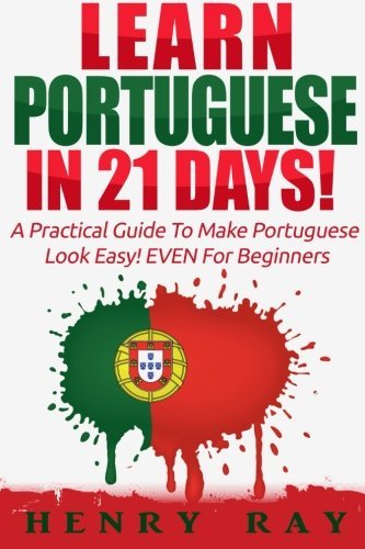 Portuguese: Learn Portuguese In 21 DAYS! – A Practical Guide To Make ...