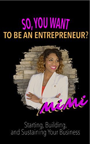 So, You Want to Be An Entrepreneur?: Starting, Building, and Sustaining ...
