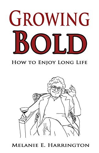 Growing Bold: How to Enjoy Long Life by Melanie E. Harrington | Goodreads