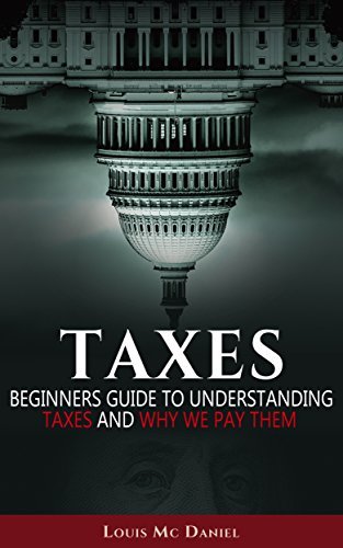 Taxes: Taxes Beginners Guide To Understanding Taxes And Why We Pay Them ...