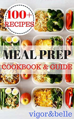 Meal Prep: Cookbook & Guide: Over 100 Quick and Easy Recipes for Batch ...