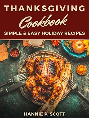 Thanksgiving Cookbook (Delicious Thanksgiving Recipes): 100 Simple ...