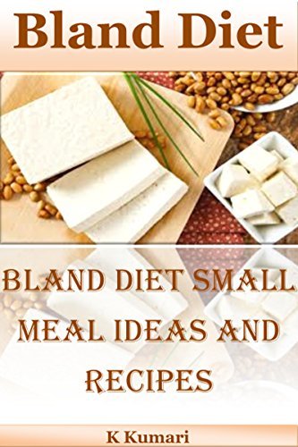 Bland Diet: Bland Diet Small Meal Ideas and Recipes by K. Kumari ...