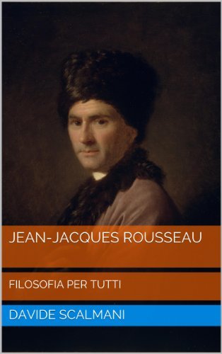Jean-Jacques Rousseau (Filosofia per tutti Vol. 4) by Davide Scalmani ...