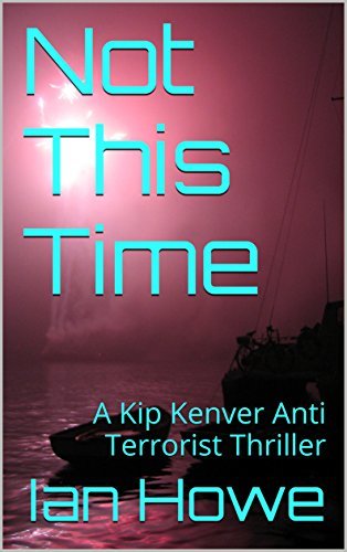 Not This Time: A Kip Kenver Anti Terrorist Thriller by Ian Howe | Goodreads