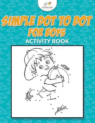 Simple Dot to Dot for Boys Activity Book by Kreative Kids | Goodreads