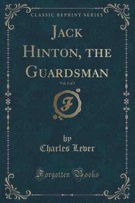Jack Hinton, the Guardsman, Vol. 1 of 2 by Charles James Lever | Goodreads