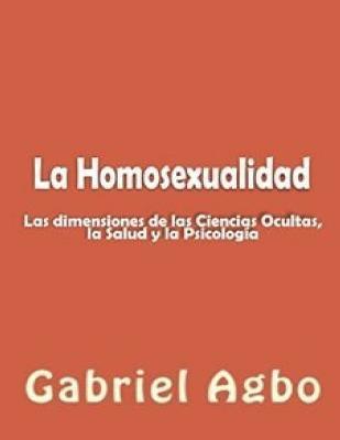La Homosexualidad: Dimensiones de Las Ciencias Ocultas, La Salud y La ...