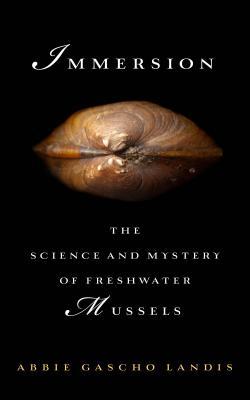 Immersion: The Science and Mystery of Freshwater Mussels by Abbie ...