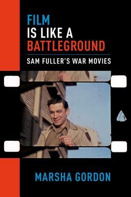 Film is Like a Battleground: Sam Fuller's War Movies by Marsha Gordon ...